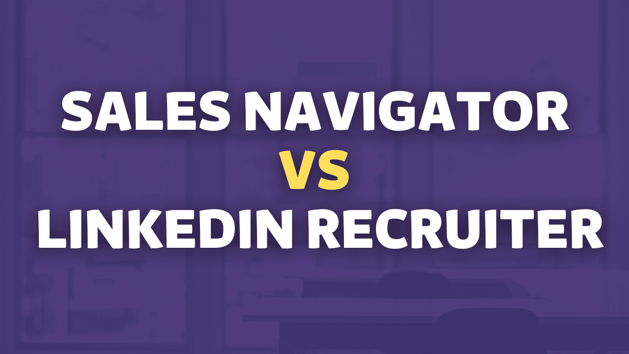 Linkedin Recruiter VS Sales Navigator: What's The Best Tool?