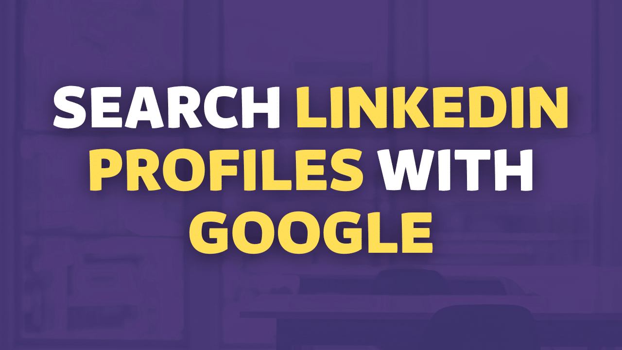 How To Search Linkedin Profiles on Google? [2022 Tutorial]
