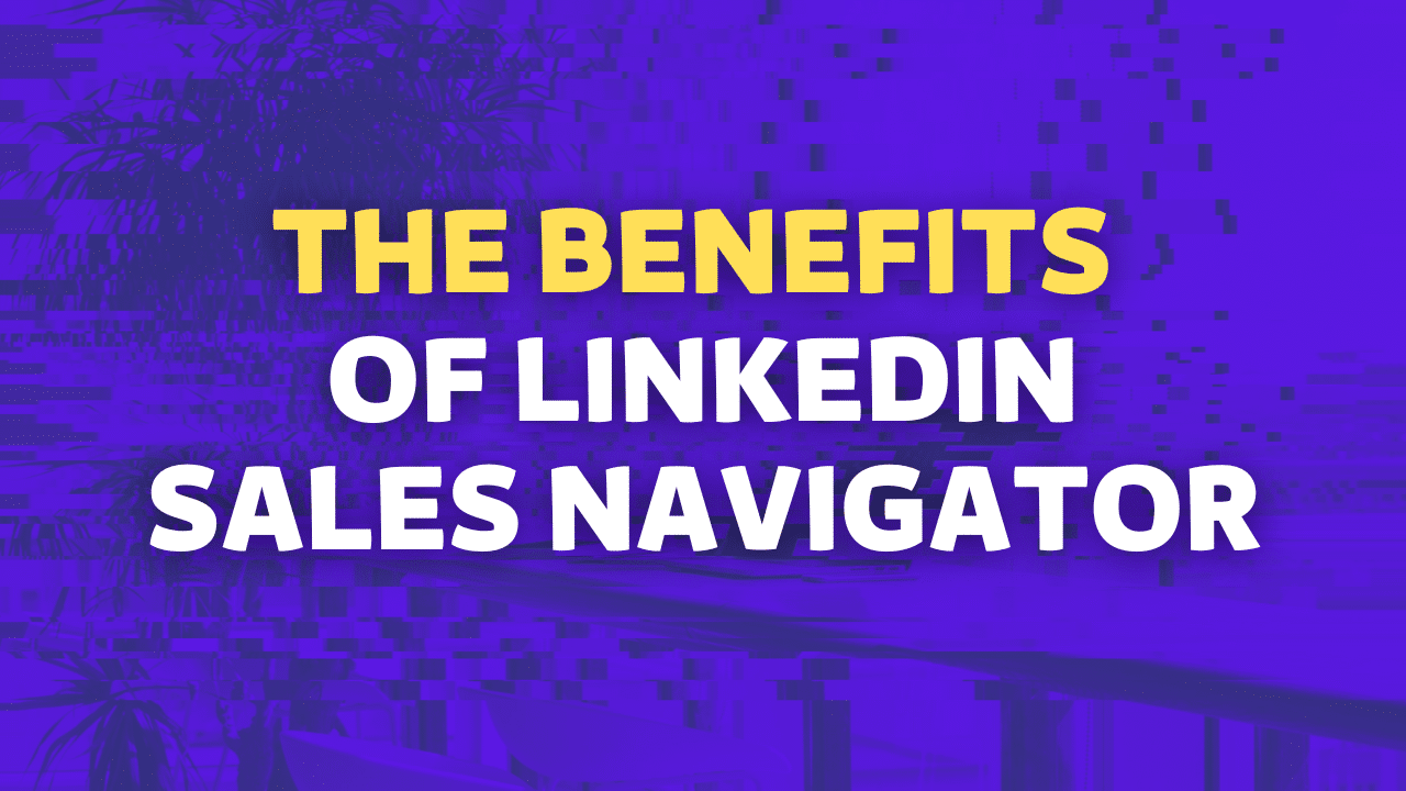 15 LinkedIn Sales Navigator Benefits and Features in 2025