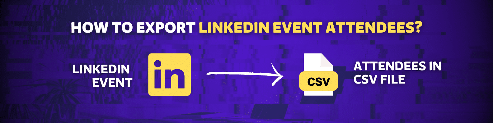 How to Export Linkedin Event Attendees? [2025 Tutorial]