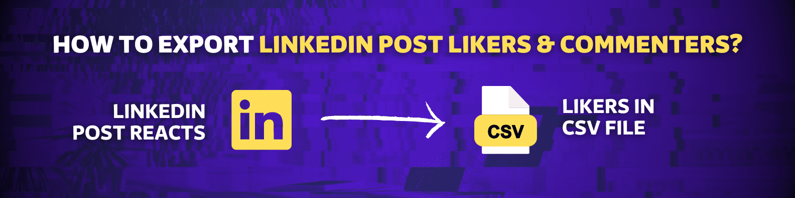 How To Export Linkedin Post Likers & Commenters? [2025]