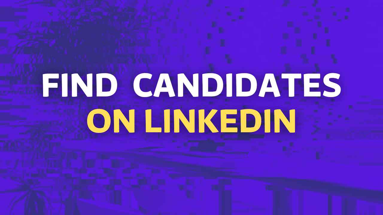 How To Find Candidates On LinkedIn? [2025 Complete Guide]