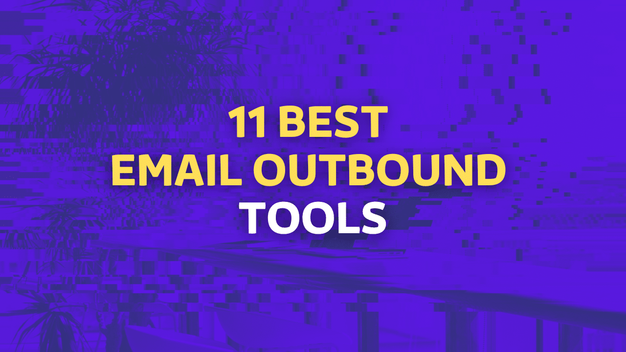 11 Best Email Outbound Tools To Boost Response Rate In 2025